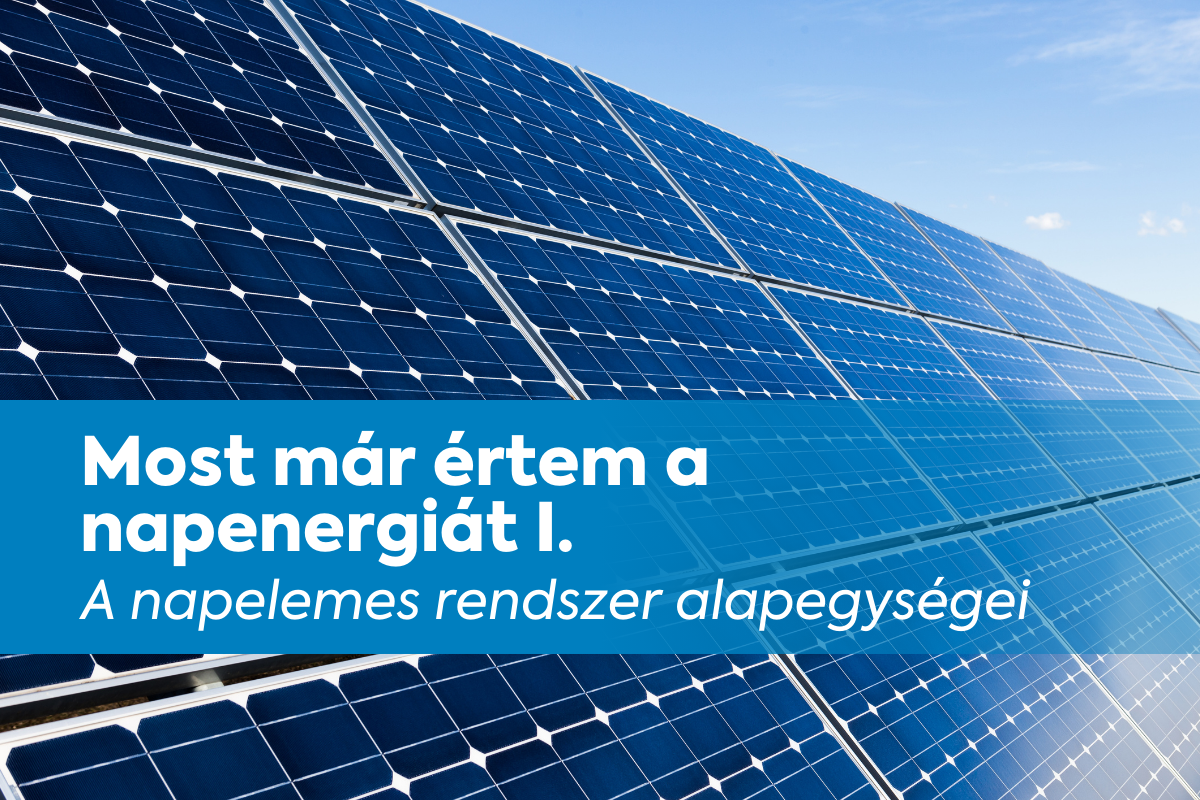 Most már értem a napenergiát I. - A napelemes rendszer alapegységei ...
